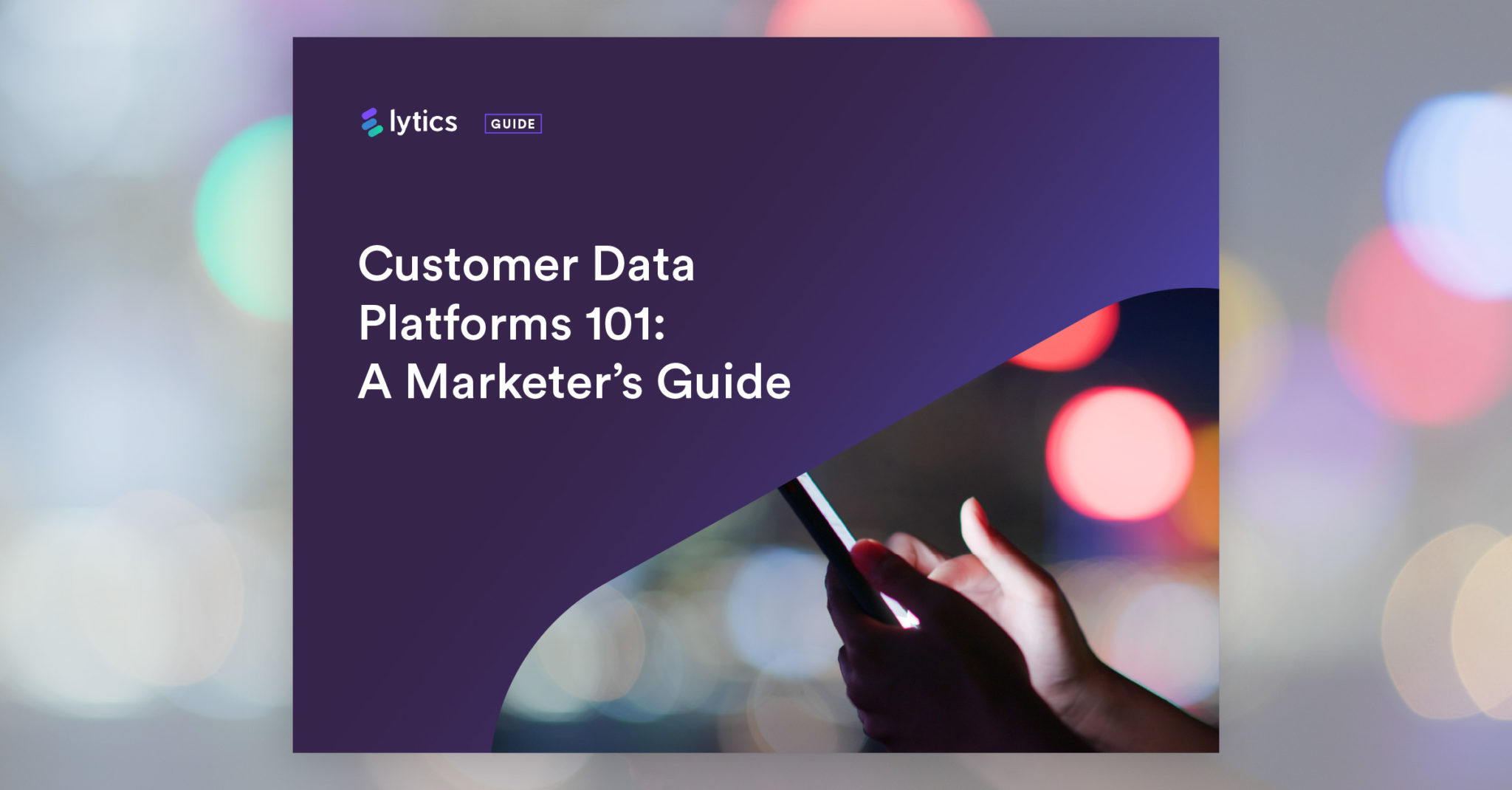 Customer data platforms 101: a marketers guide | Lytics